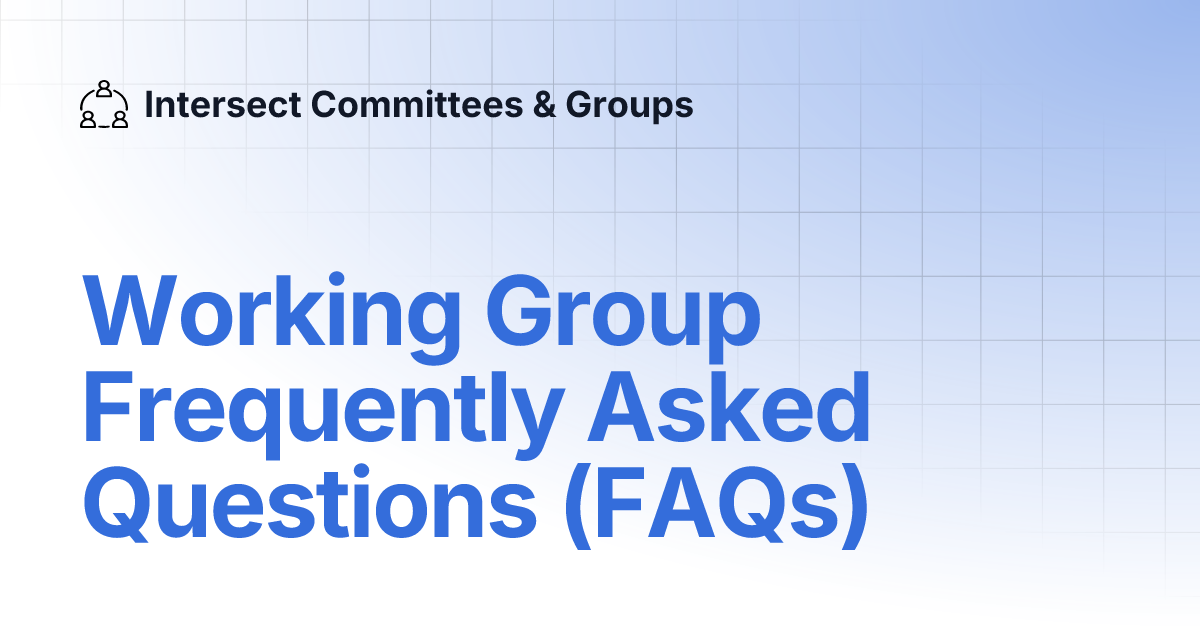 Working Group Frequently Asked Questions (FAQs) | Intersect Committees & Groups