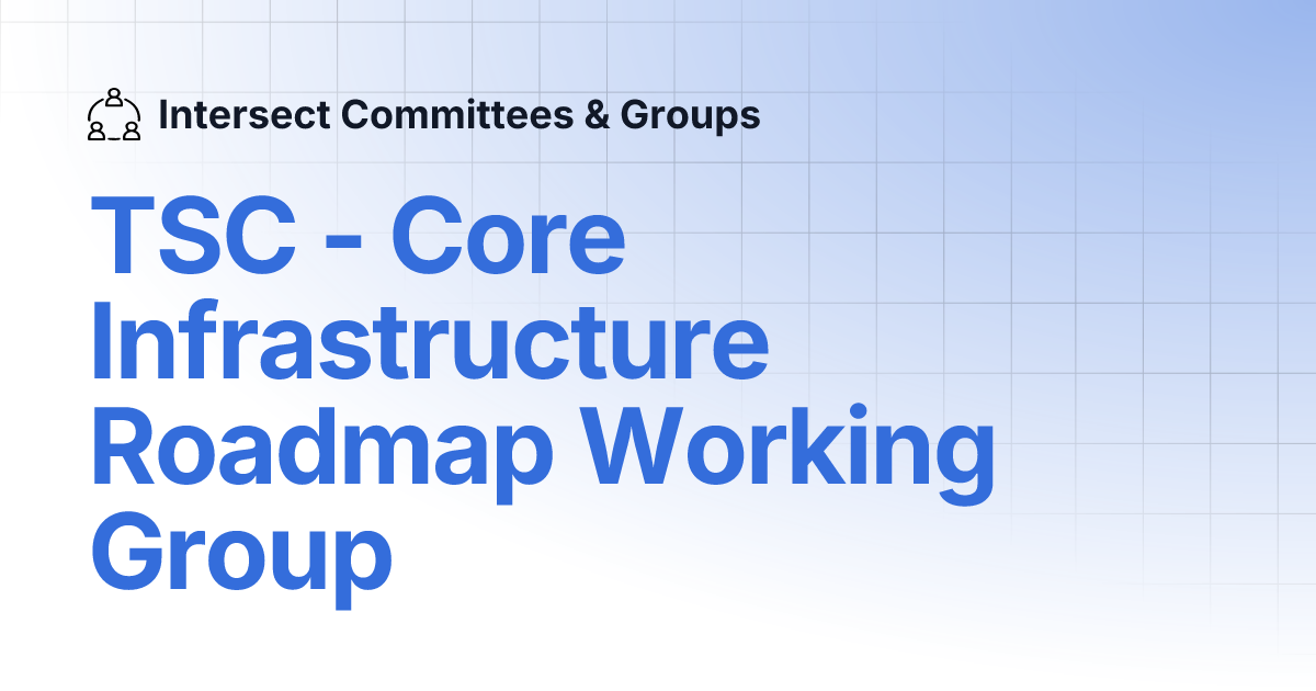 TSC - Core Infrastructure Roadmap Working Group | Intersect Committees & Groups